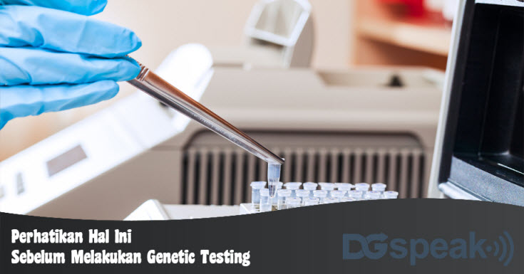 Perhatikan Hal Ini Sebelum Melakukan Genetic Testing